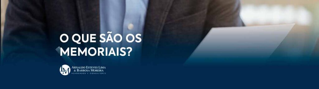 O que são os memoriais? | Arnaldo Esteves Lima e Advogados Associados